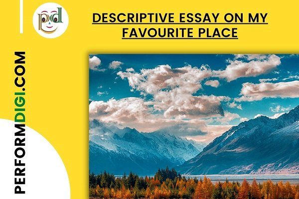 Descriptive Essay on My Favourite place in 700-750 words | Free PDF